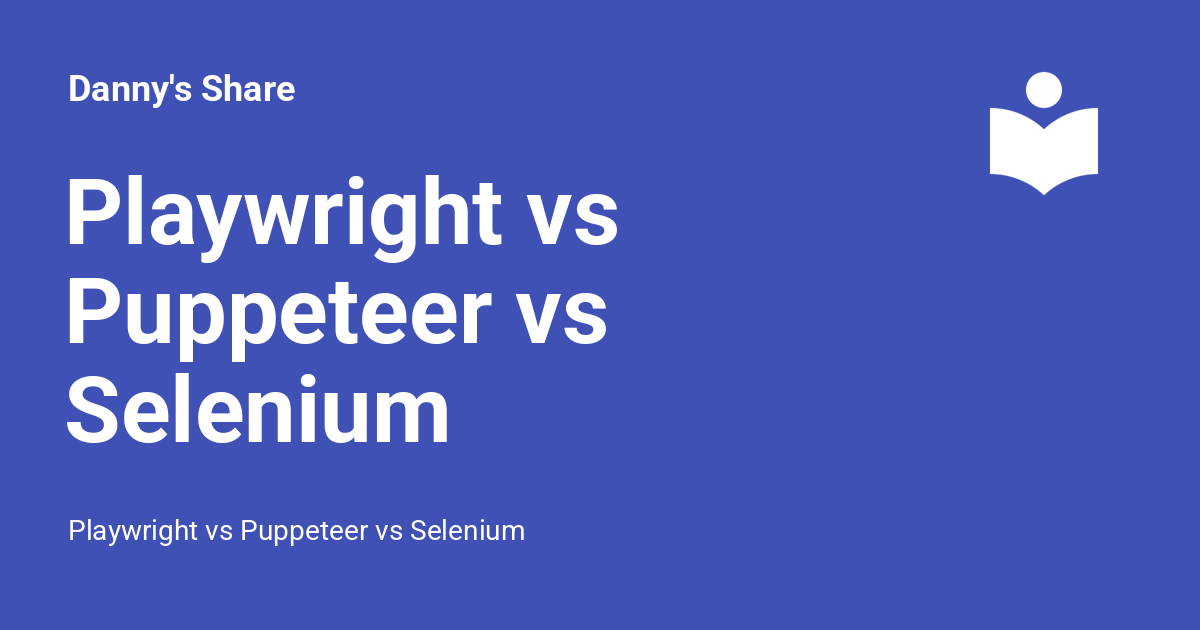 Playwright vs Puppeteer vs Selenium - Danny's Share