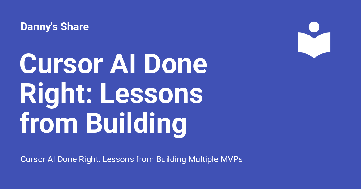 Cursor AI Done Right: Lessons from Building Multiple MVPs - Danny's Share