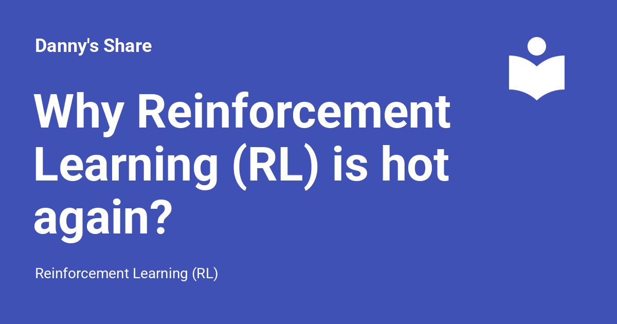 Why Reinforcement Learning (RL) is hot again? - Danny's Share